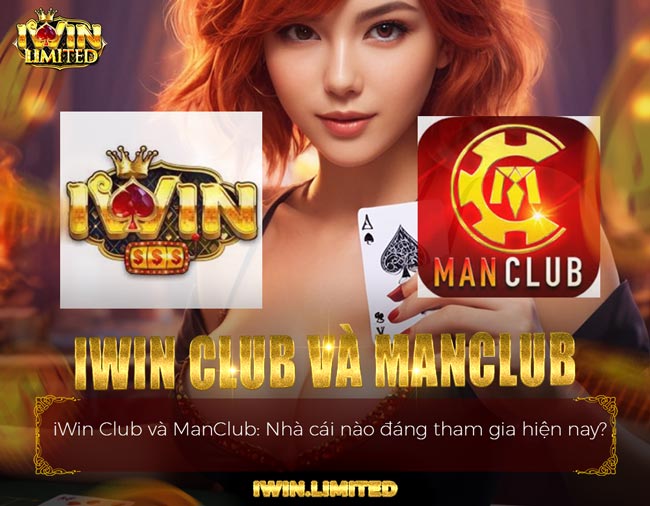 iWin Club và Manclub: Dân chơi đánh giá nên chọn nhà cái nào